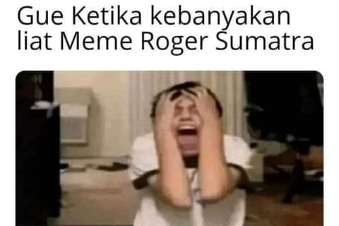 10 Meme Kocak Roger Sumatera yang Sukses Bikin Kamu Nyanyi | IDN Times